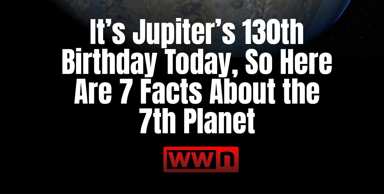 It’s Jupiter’s 130th Birthday Today, So Here Are 7 Facts About the 7th ...
